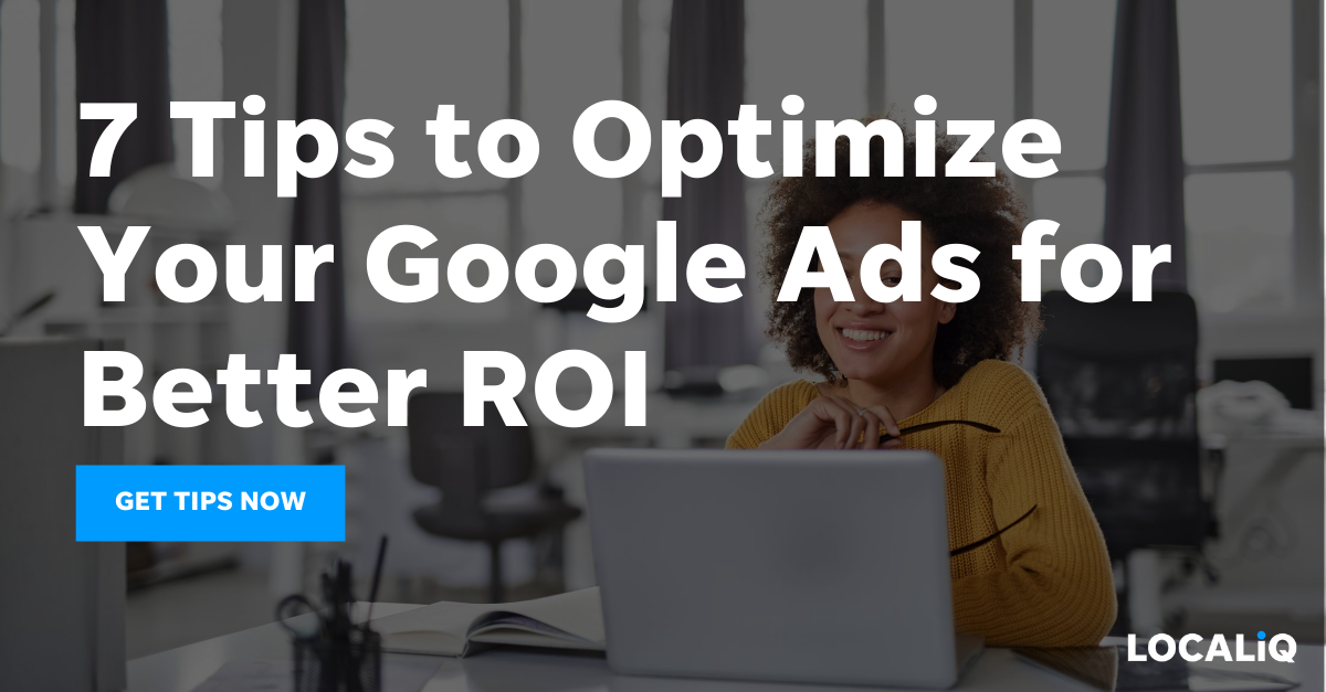 7 Google Ads Optimization Tips to Maximize your ROI | LocaliQ 7 Google Ads Optimization Tips to Maximize your ROI | LocaliQ